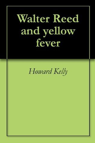 Walter Reed and yellow fever by Howard Kelly | Goodreads