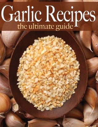 Garlic Recipes: The Ultimate Guide by Amanda Ingelleri | Goodreads