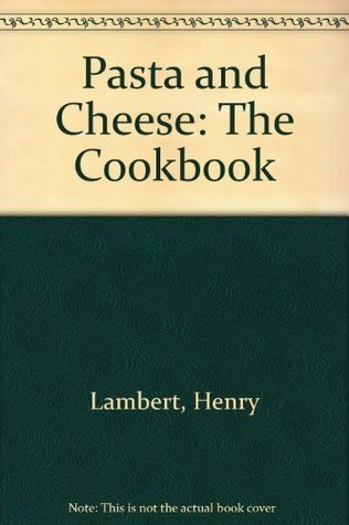 Pasta and Cheese: The Cookbook by Henry Lambert | Goodreads