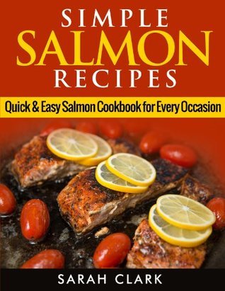 Simple Salmon Recipes Quick & Easy Salmon Cookbook for Every Occasion ...