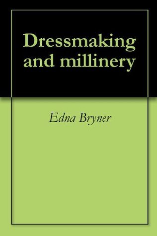 Dressmaking and millinery by Edna Bryner | Goodreads