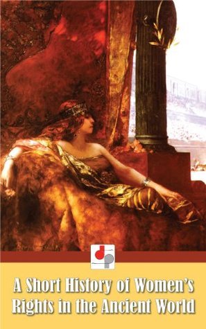 A Short History of Women's Rights in the Ancient World by Eugene Decker ...