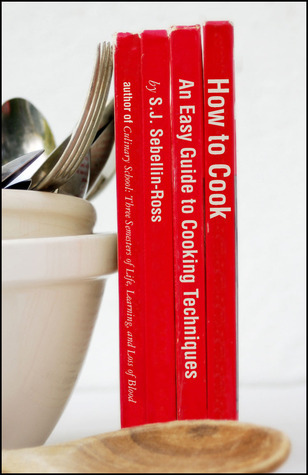 How to Cook: An Easy Guide to Cooking Techniques by S.J. Sebellin-Ross ...