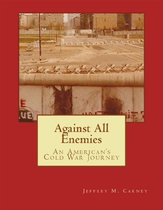 Against All Enemies: An American's Cold War Journey by Jeffrey M ...