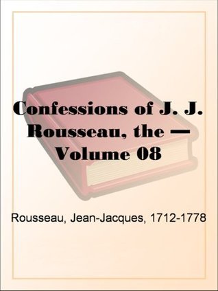 The Confessions of J. J. Rousseau — Volume 08 by Jean-Jacques Rousseau ...