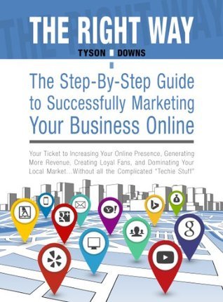The Right Way: The Step-By-Step Guide to Successfully Marketing Your ...