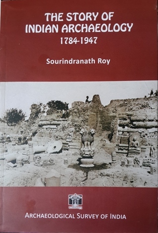 The Story of Indian Archaeology 1784-1947 by Sourindranath Roy | Goodreads