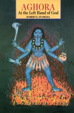 Aghora: At the Left Hand of God by Robert E. Svoboda | Goodreads