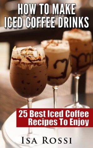 How To Make Iced Coffee Drinks: 25 Best Iced Coffee Recipes To Enjoy by ...
