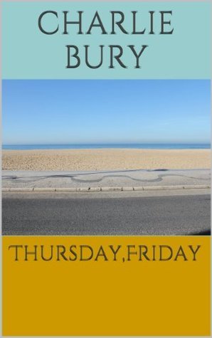 Thursday,Friday by Charlie Bury | Goodreads