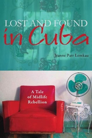 Lost and Found in Cuba: A Tale of Midlife Rebellion by Jeanne Parr ...