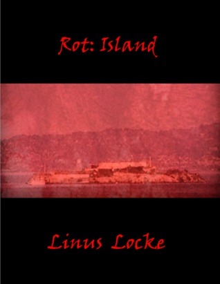 Rot: Island by Linus Locke | Goodreads
