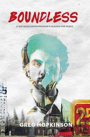 Boundless: A wayward entrepreneur's search for peace by Greg Hopkinson ...