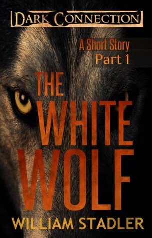 The White Wolf : 1 (Dark Connection Saga) by William Stadler | Goodreads