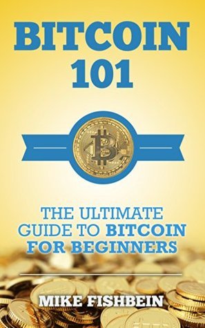 Bitcoin 101: The Ultimate Guide to Bitcoin for Beginners: Bitcoin Market, Cryptocurrency and ...