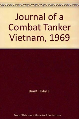 Journal of a Combat Tanker Vietnam, 1969 by Toby L. Brant | Goodreads