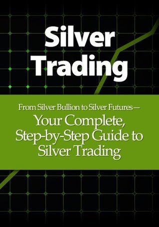 Silver Trading: From Silver Bullion to Silver Futures— Your Complete ...