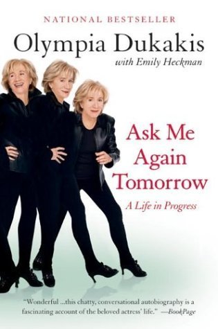 Ask Me Again Tomorrow: A Life in Progress by Olympia Dukakis | Goodreads