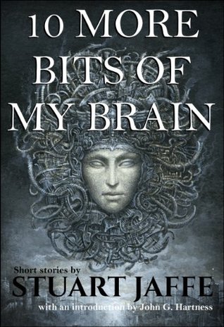 10 More Bits of My Brain by Stuart Jaffe | Goodreads
