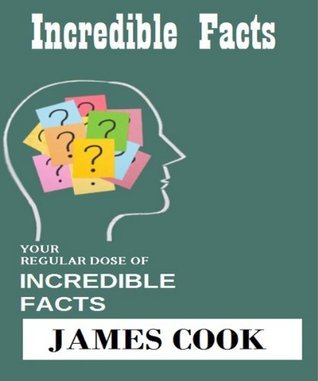 Incredible Facts by James Cook | Goodreads