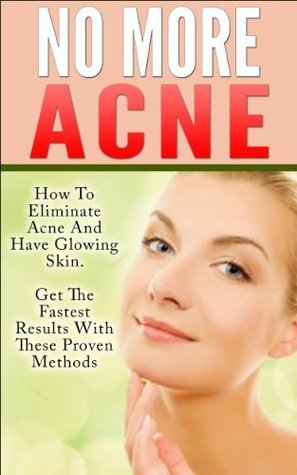 Acne; No More Acne: How To Eliminate Acne And Have Glowing Skin. Get Fast Results With These ...