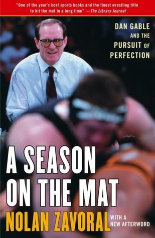 A Season on the Mat: Dan Gable and the Pursuit of Perfection by Nolan ...