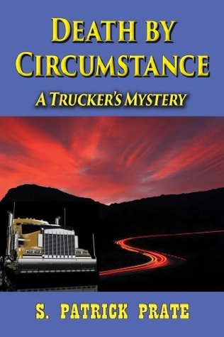 Death by Circumstance: A Trucker's Mystery by S. Patrick Prate | Goodreads