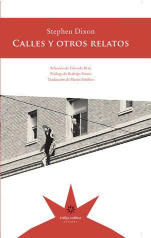 Calles y otros relatos by Stephen Dixon | Goodreads