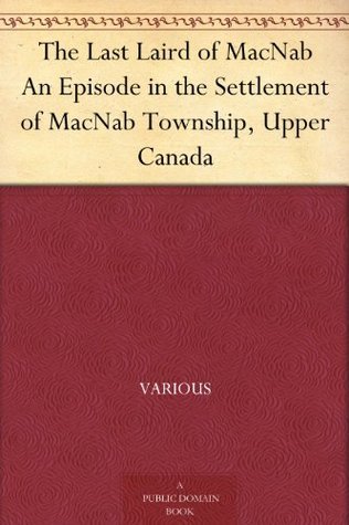 The Last Laird of MacNab An Episode in the Settlement of MacNab ...