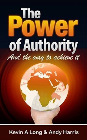 The Power of Authority: And the Way to Achieve it. by Kevin Long ...