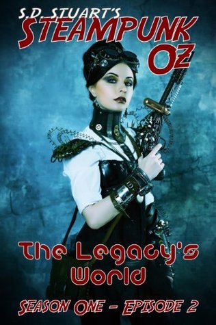 The Legacy's World: Steampunk OZ: Book 2 by S.D. Stuart | Goodreads