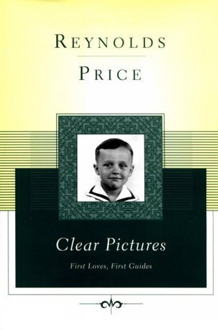 Clear Pictures: First Loves, First Guides by Reynolds Price | Goodreads