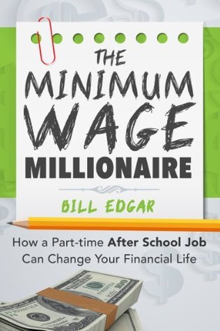 The Minimum Wage Millionaire: How a Part Time After School Job Can ...