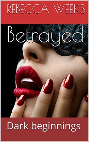 Elizabeth's Betrayal: Dark beginnings by Rebecca Weeks | Goodreads
