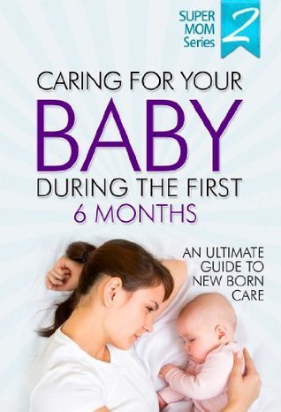 First 6 Months - What You Need to Know About Infant Development and ...