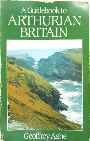A guidebook to Arthurian Britain by Geoffrey Ashe | Goodreads