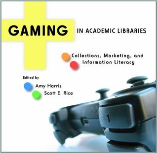 Gaming in Academic Libraries: Collections, Marketing, and Information ...