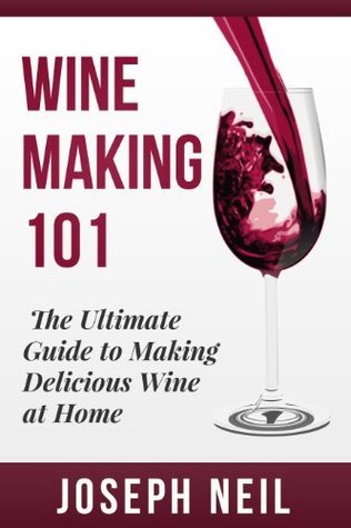 Wine Making: Beginner Wine Making! The Ultimate Guide to Making ...