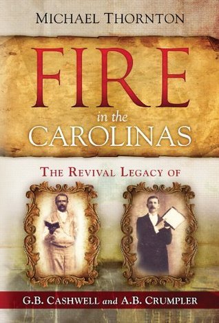 Fire in the Carolinas: The Revival Legacy of G. B. Cashwell and A. B ...
