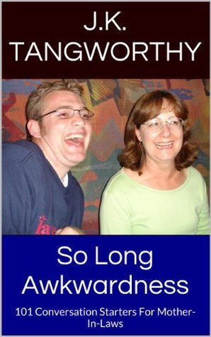 So Long Awkwardness: 101 Conversation Starters For Mother-In-Laws by J ...