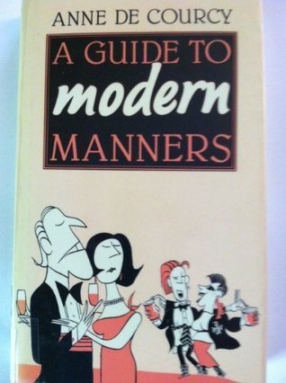 A Guide to Modern Manners by Anne de Courcy | Goodreads