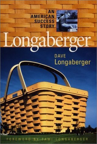Longaberger: An American Success Story by Dave Longaberger | Goodreads