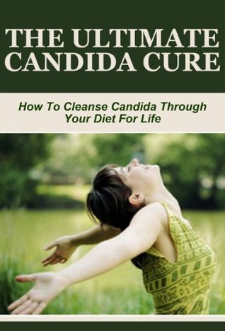 The Ultimate Candida Cure: How To Cleanse Candida Through Your Diet For ...