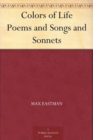 Colors of Life Poems and Songs and Sonnets by Max Eastman | Goodreads