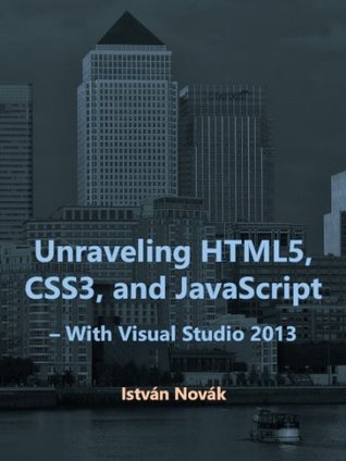 Unraveling HTML5, CSS3, and JavaScript (The Ultimate Beginners Guide with over 150 Samples) by ...