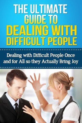 Difficult People: The Ultimate Guide To Dealing With Difficult People ...
