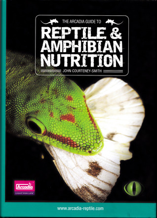 The Arcadia Guide To Reptile & Amphibian Nutrition by John Courteney ...