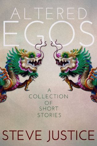 Altered Egos: A Collection of Short Stories by Steve Justice | Goodreads