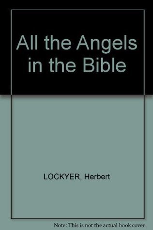 All the Angels in the Bible by Herbert Lockyer | Goodreads