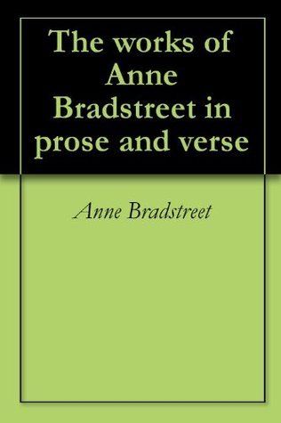 The Works of Anne Bradstreet in Prose and Verse by Anne Bradstreet ...